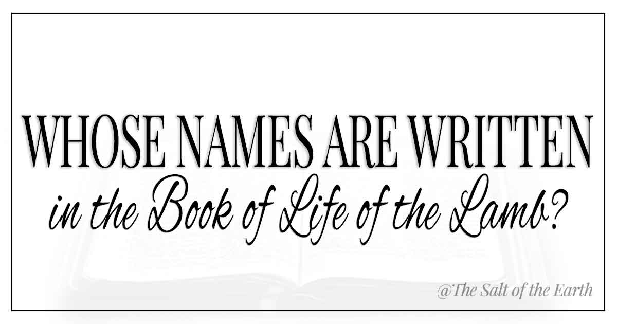 Whose Names Are Written In The Book Of Life Of The Lamb?